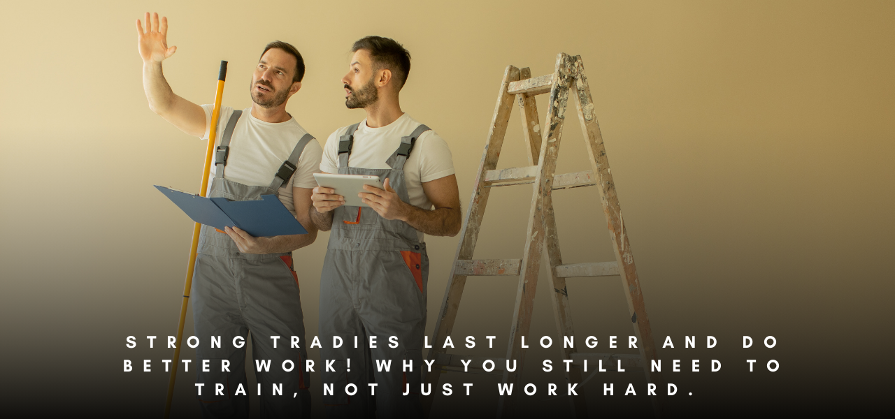 Strong Tradies Last Longer And Do Better Work! Why You Still Need to ...
